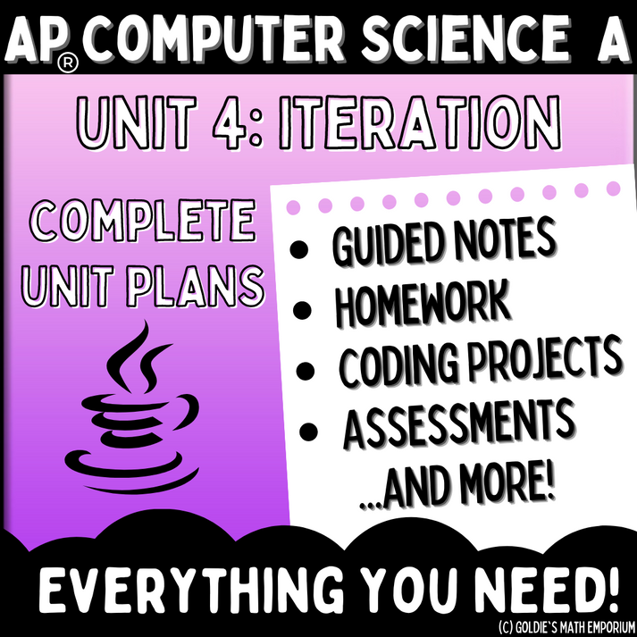 Goldie's AP® Computer Science A UNIT 4 PLANS - Iteration – Goldie's Math Emporium